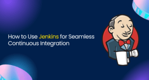 How to Use Jenkins for Seamless Continuous Integration