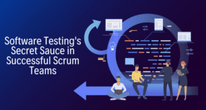 Software Testing’s Secret Sauce in Successful Scrum Teams