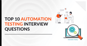 Top 10 Automation Testing Interview Questions